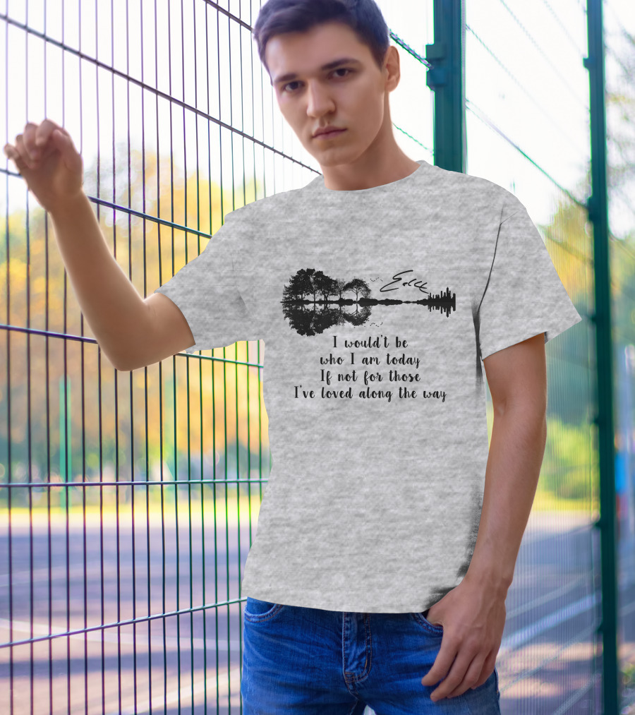 I Wouldn't Be Who I Am Today If Not For Those I've Loved Along The Way Guitar Skyline Tree Reflection T-Shirt