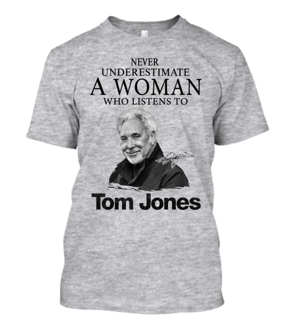 Never Underestimate A Woman Who Listens To Tom Jones T-Shirt