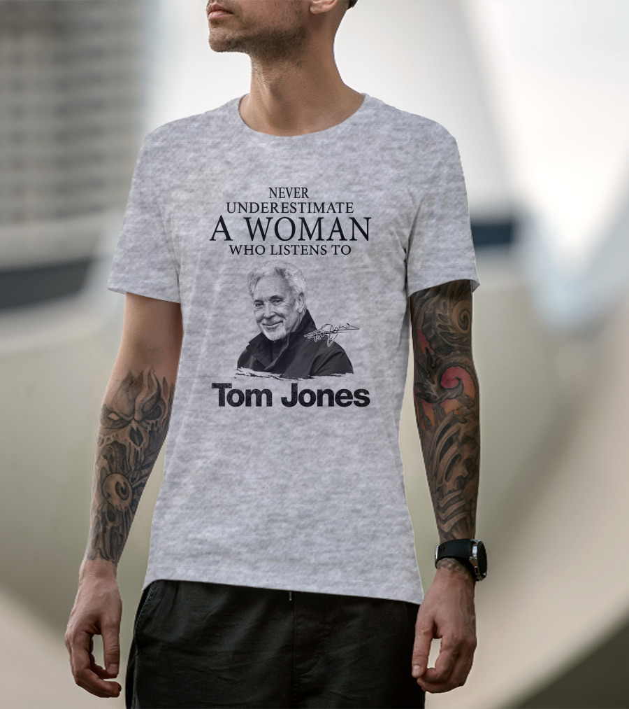 Never Underestimate A Woman Who Listens To Tom Jones T-Shirt