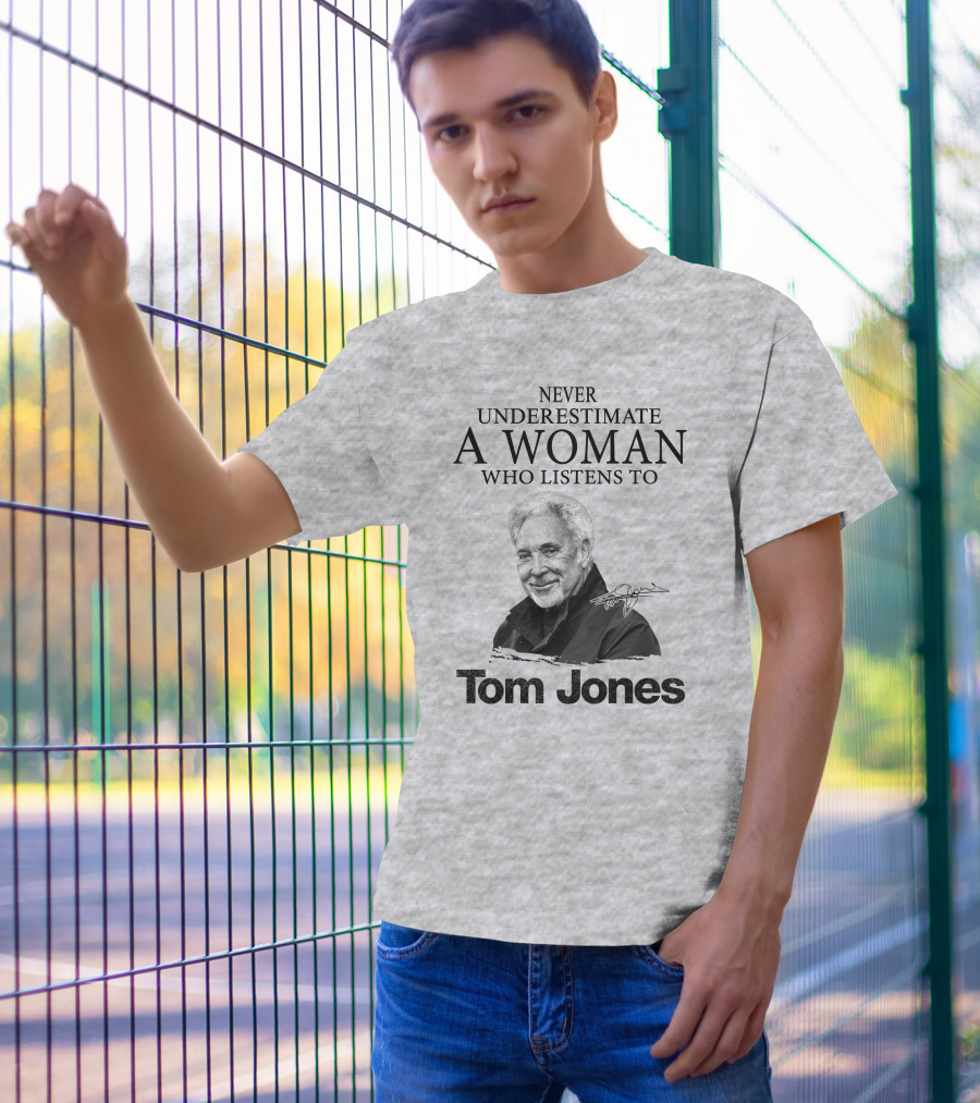 Never Underestimate A Woman Who Listens To Tom Jones T-Shirt