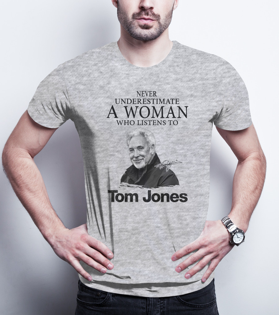 Never Underestimate A Woman Who Listens To Tom Jones T-Shirt