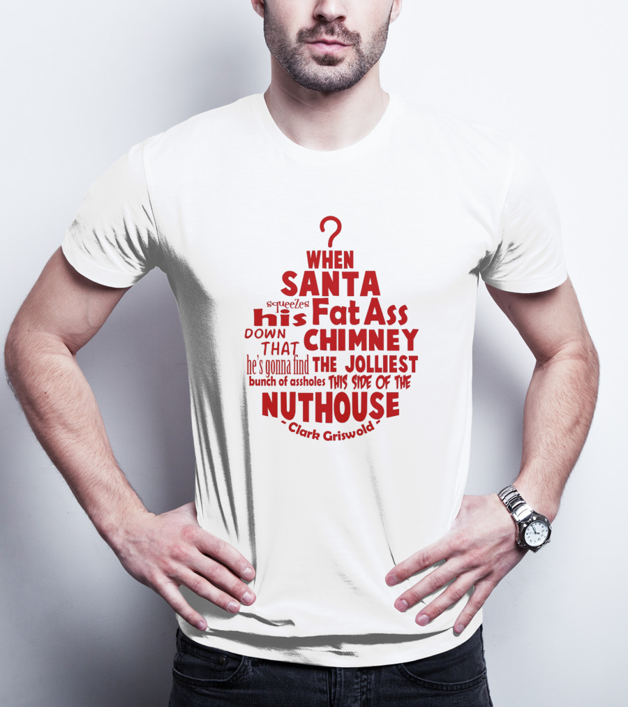 Clark Griswold When Santa Squeezes His Fat Ass Down That Chimney Jolliest Bunch Christmas Vacation T-Shirt