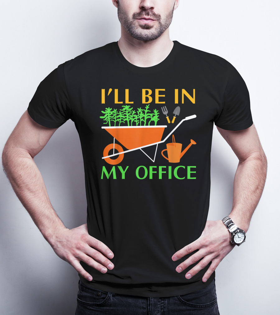 I'll Be In My Office Funny Garden With Wheelbarrow And Tools T-Shirt