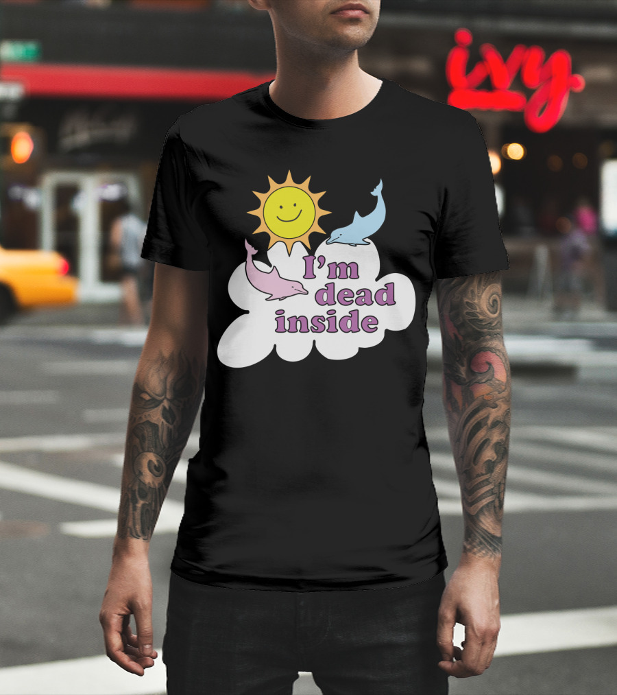 Im Dead Inside Cheerful Dolphins Smile Sunshine T-Shirt