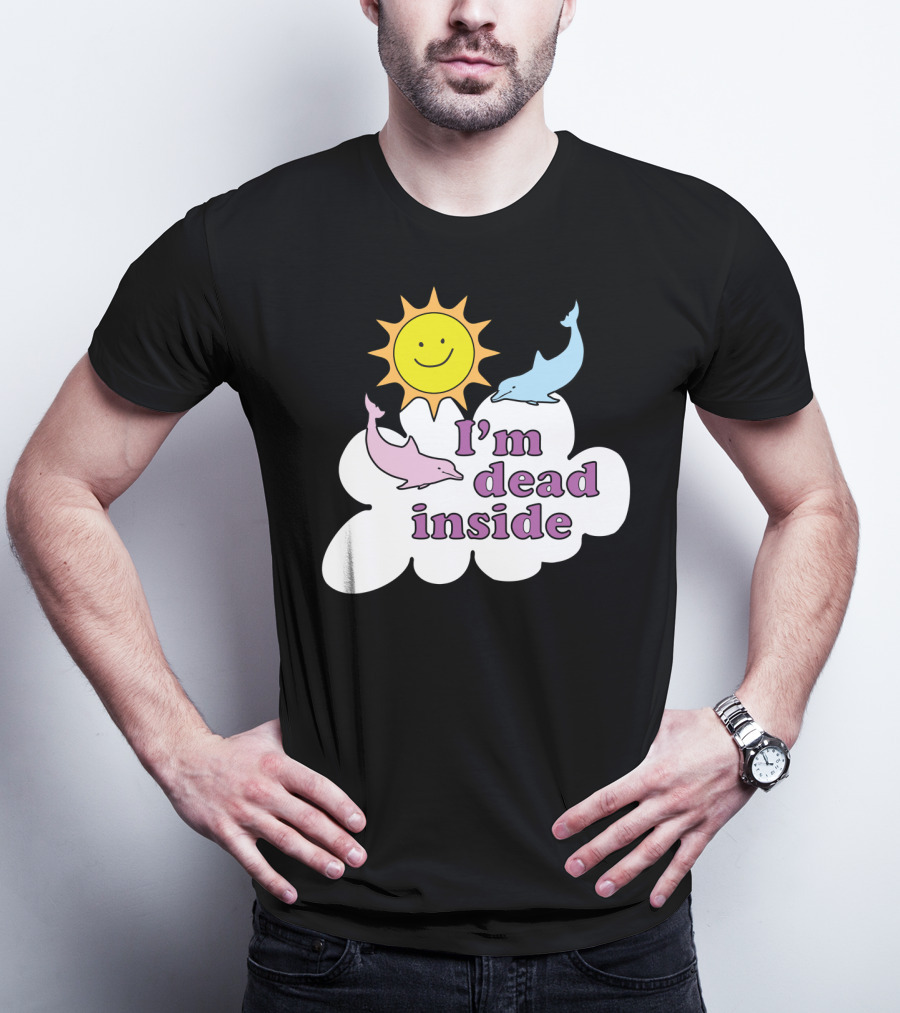 Im Dead Inside Cheerful Dolphins Smile Sunshine T-Shirt
