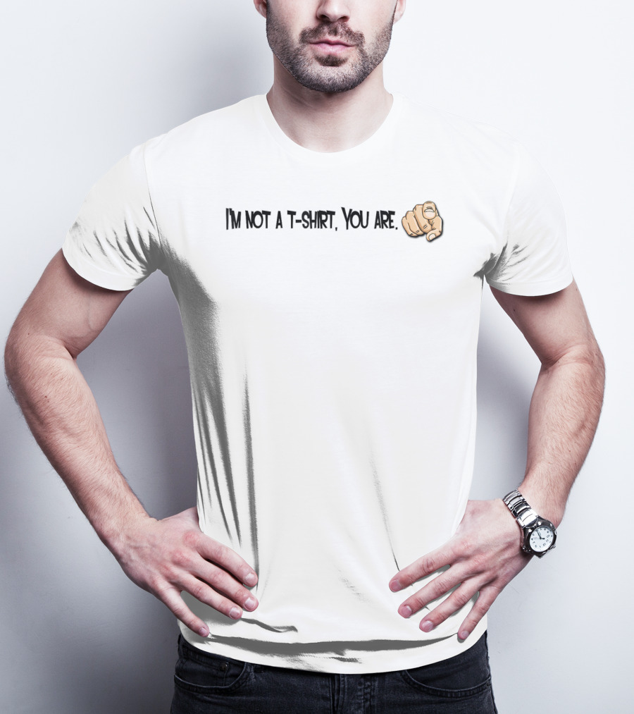 I'm Not A T-Shirt You Are Finger Pointing T-Shirt