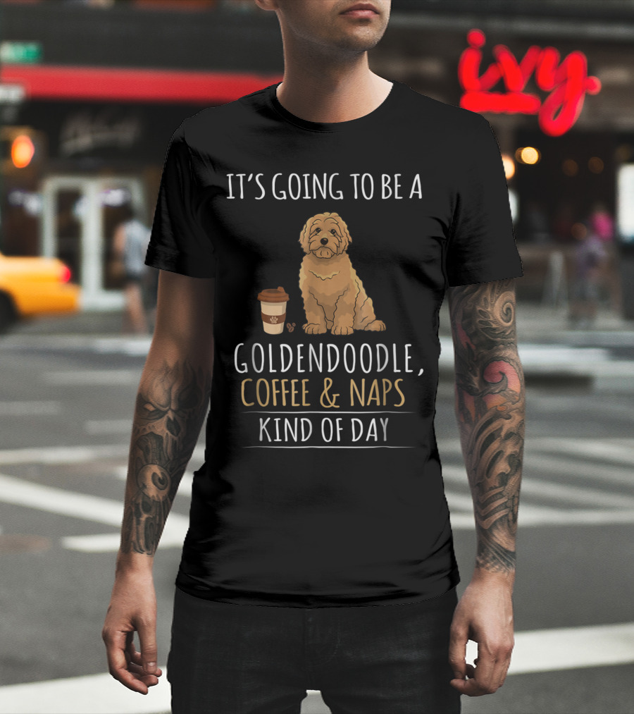It's Going To Be A Goldendoodle Coffee And Naps Kind Of Day T-Shirt