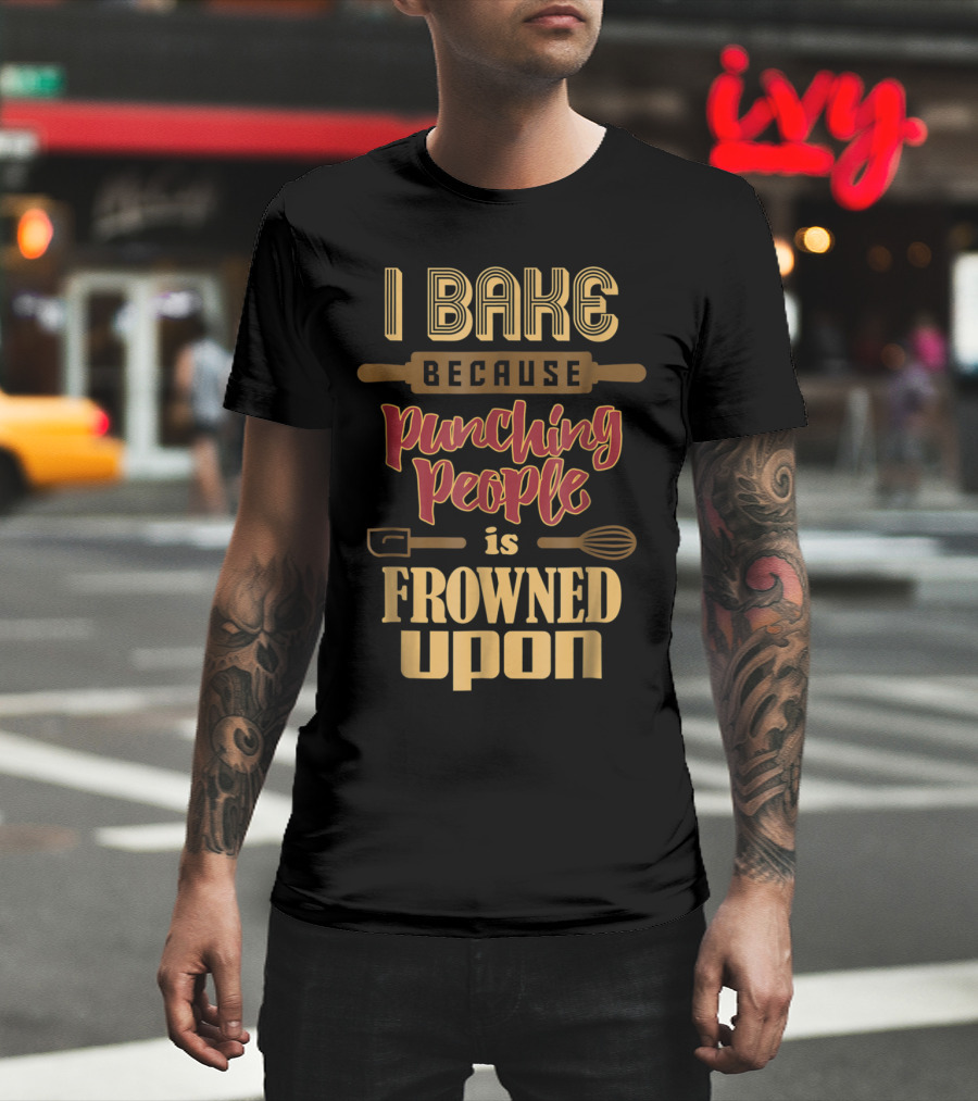 I Bake Because Punching People Is Frowned Upon Baking Whisk Rolling Pin T-Shirt