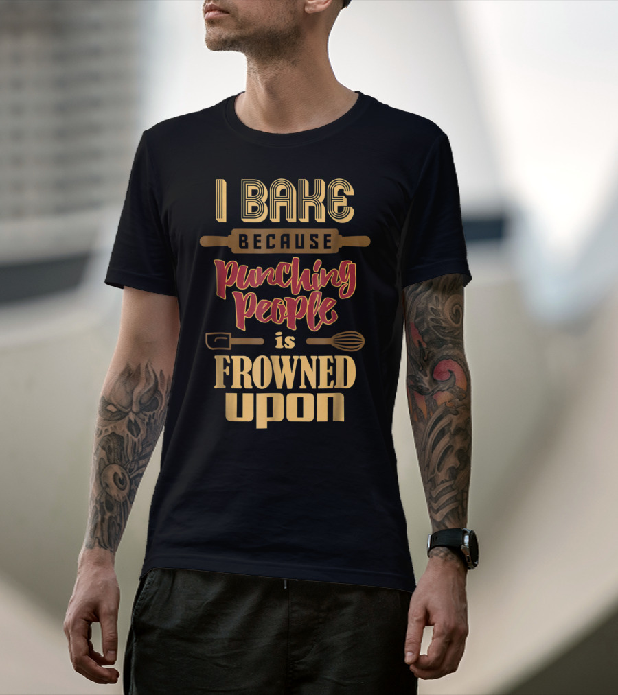 I Bake Because Punching People Is Frowned Upon Baking Whisk Rolling Pin T-Shirt