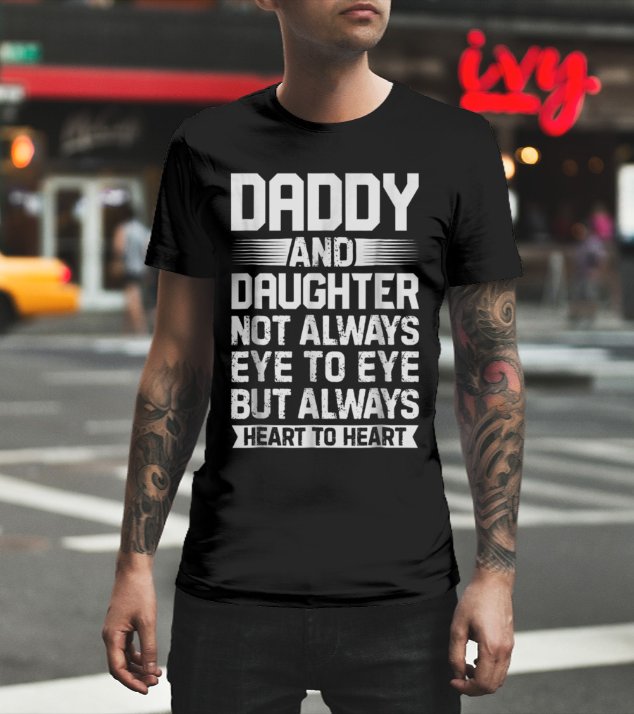 Daddy And Daughter Not Always Eye To Eye But Always Heart To Heart T-Shirt