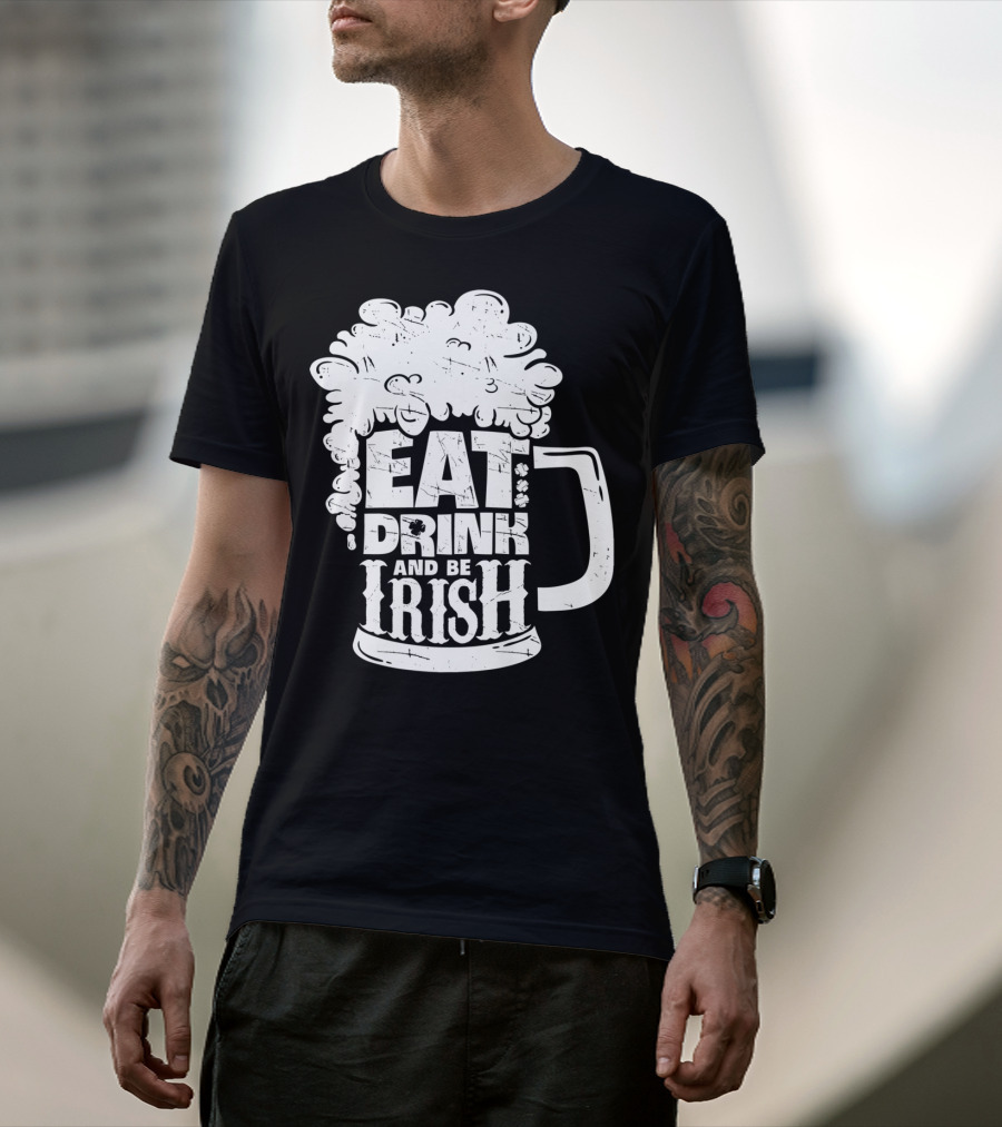 Eat Drink And Be Irish Beer Mug St Patricks Day Men T-Shirt