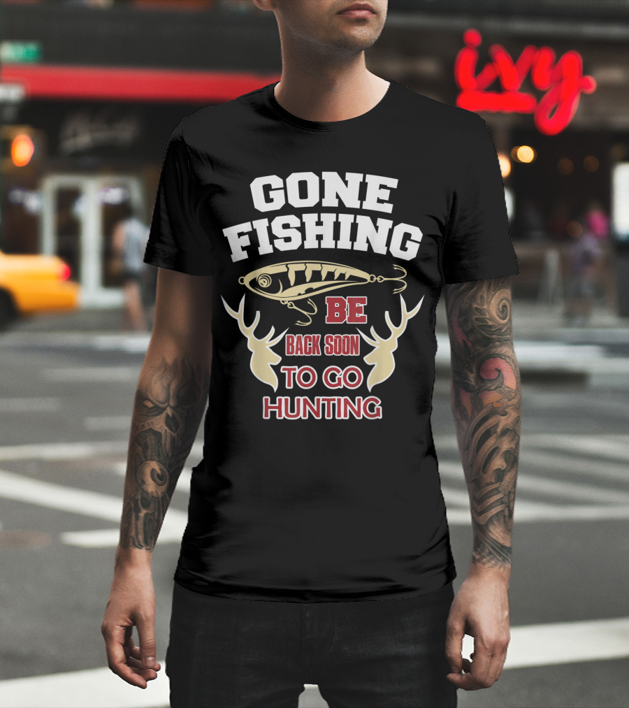 Gone Fishing Be Back Soon To Go Hunting T-Shirt
