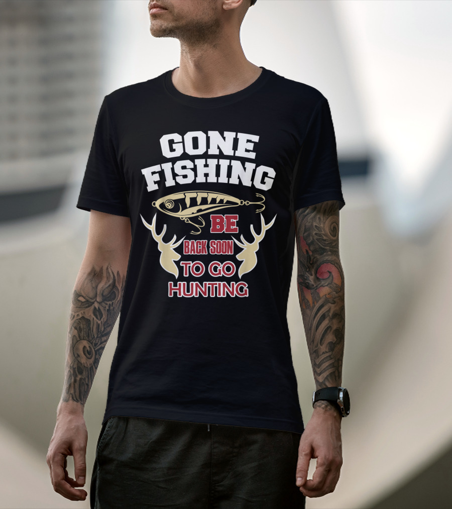Gone Fishing Be Back Soon To Go Hunting T-Shirt