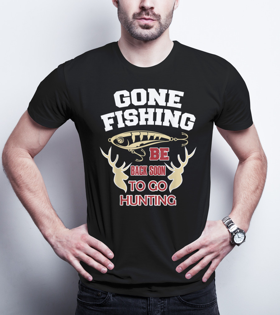 Gone Fishing Be Back Soon To Go Hunting T-Shirt