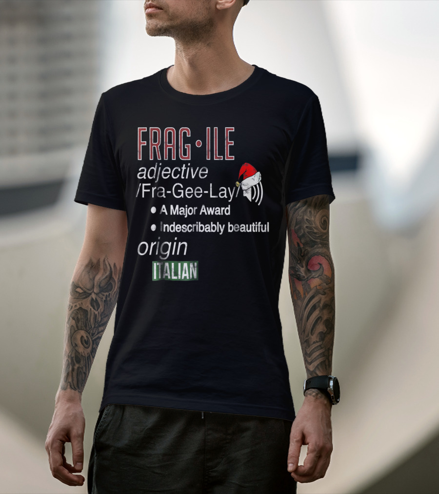 Fragile Fra Gee Lay Italian Major Award Indescribably Beautiful Christmas Santa Hat T-Shirt
