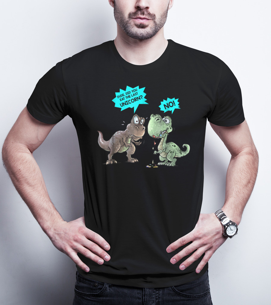Dude Did You Eat The Last Unicorn Dinosaur No T-Shirt