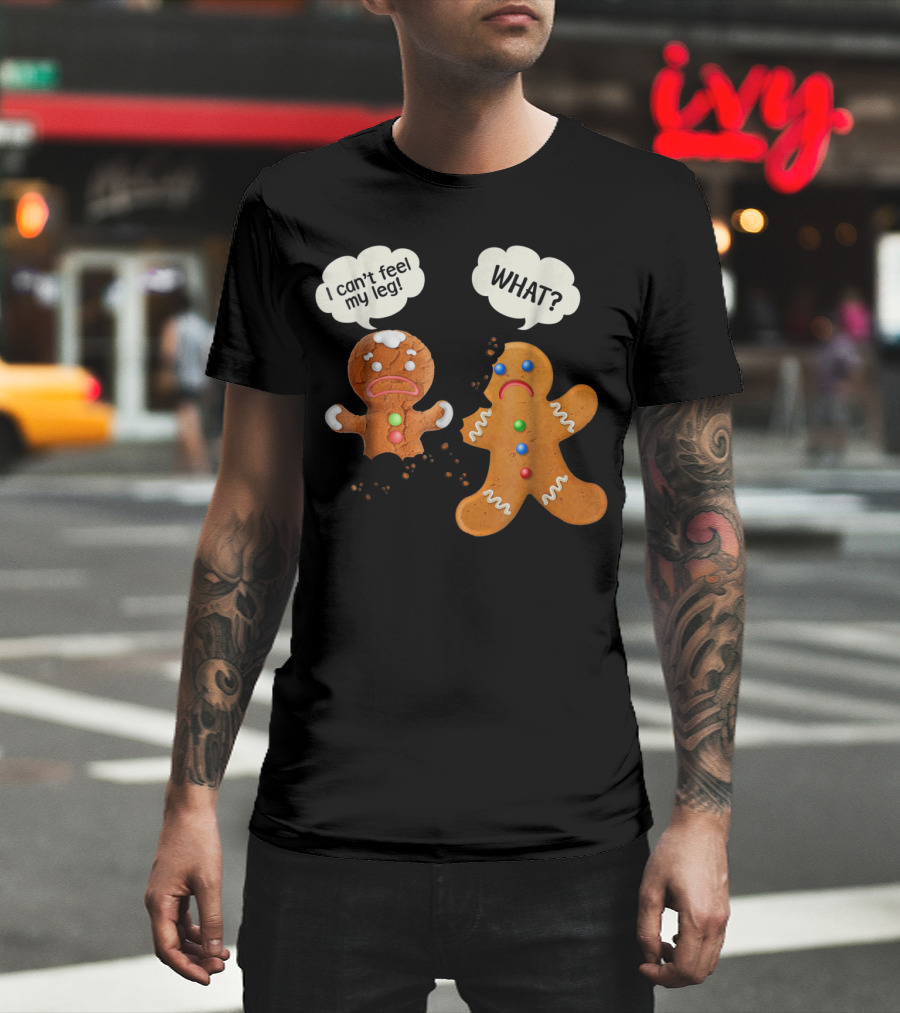 Funny Gingerbread Men Christmas I Can't Feel My Leg What T-Shirt