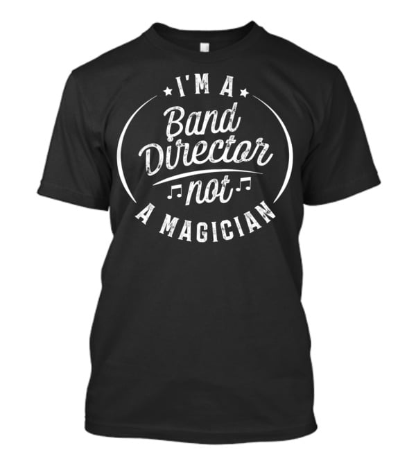 I'm A Band Director Not A Magician Music Notes T-Shirt