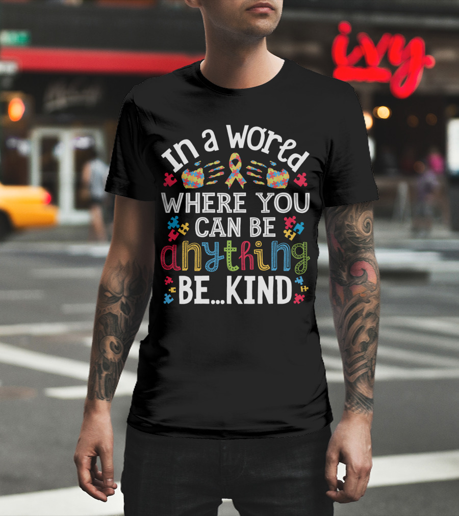In A World Where You Can Be Anything Be Kind Autism Puzzle Ribbon Hands T-Shirt