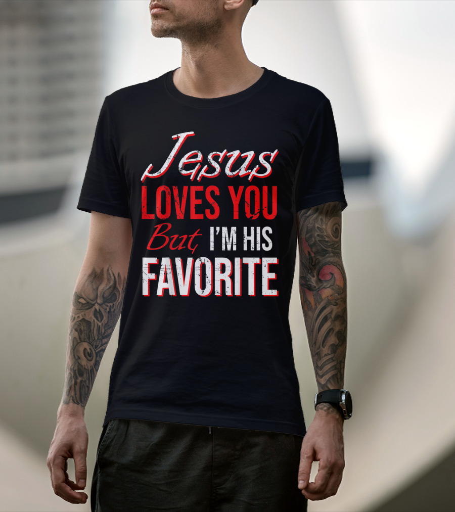 Jesus Loves You But I'm His Favorite T-Shirt