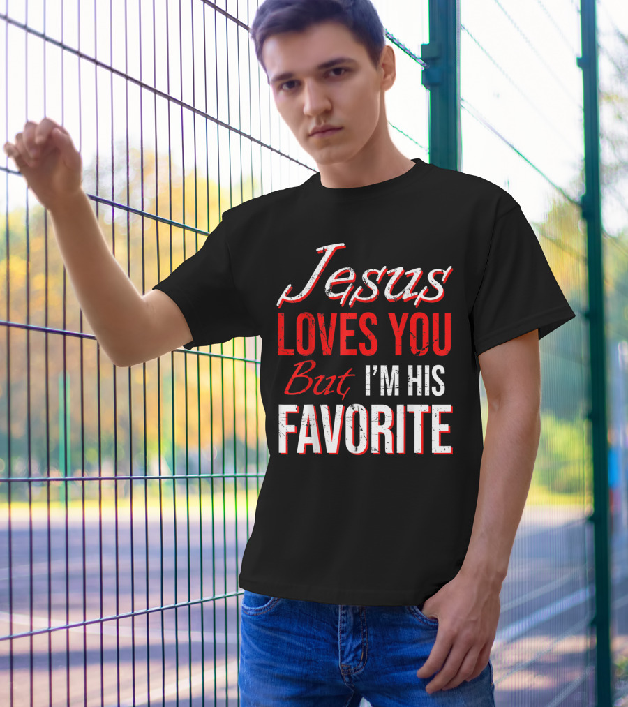 Jesus Loves You But I'm His Favorite T-Shirt