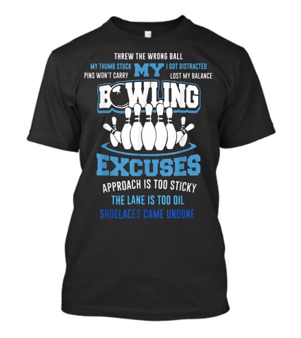 Threw The Wrong Ball My Bowling Excuses Pins Won't Carry Lost My Balance Shoelaces Came Undone T-Shirt
