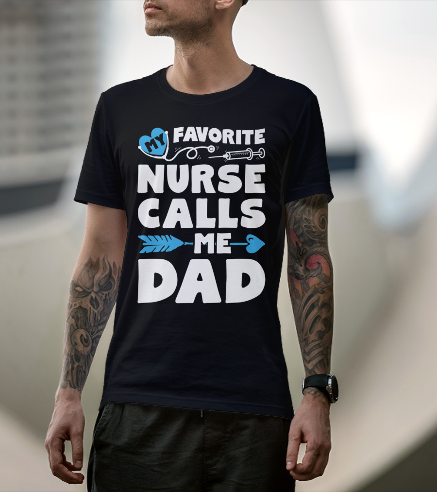 My Favorite Nurse Calls Me Dad Nursing Heart Syringe Arrow T-Shirt
