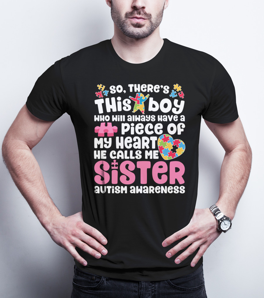 So There's This Boy Who Will Always Have A Piece Of My Heart He Calls Me Sister Autism Awareness T-Shirt