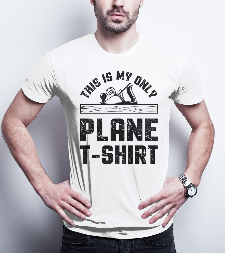 This Is My Only Plane T-Shirt Woodworking Woodworker T-Shirt