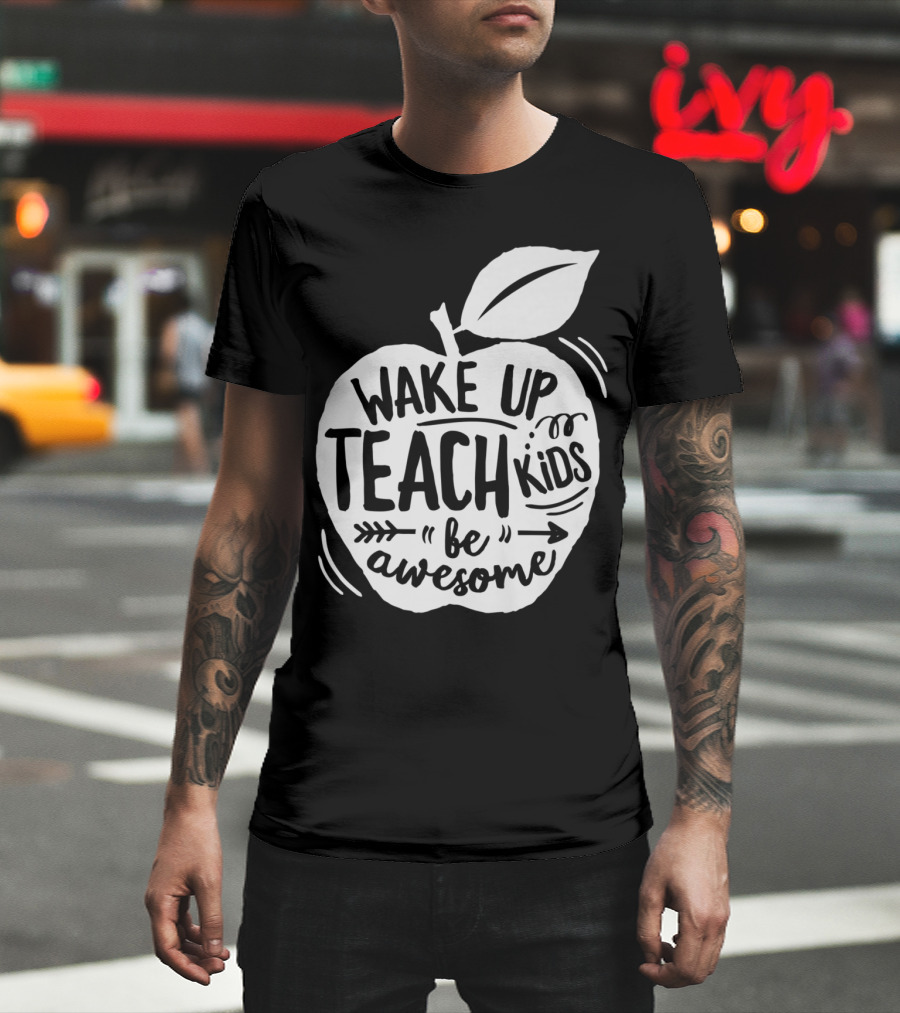Wake Up Teach Kids Be Awesome Apple Teacher T-Shirt