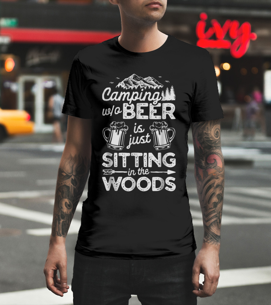 Camping W/o Beer Is Just Sitting In The Woods With Mountains Trees And Beer Mugs T-Shirt