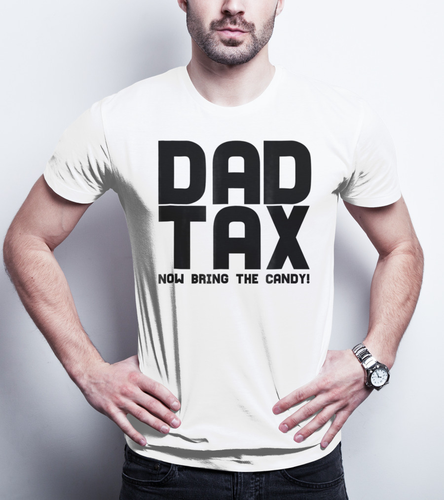 Dad Candy Tax Now Bring The Candy T-Shirt