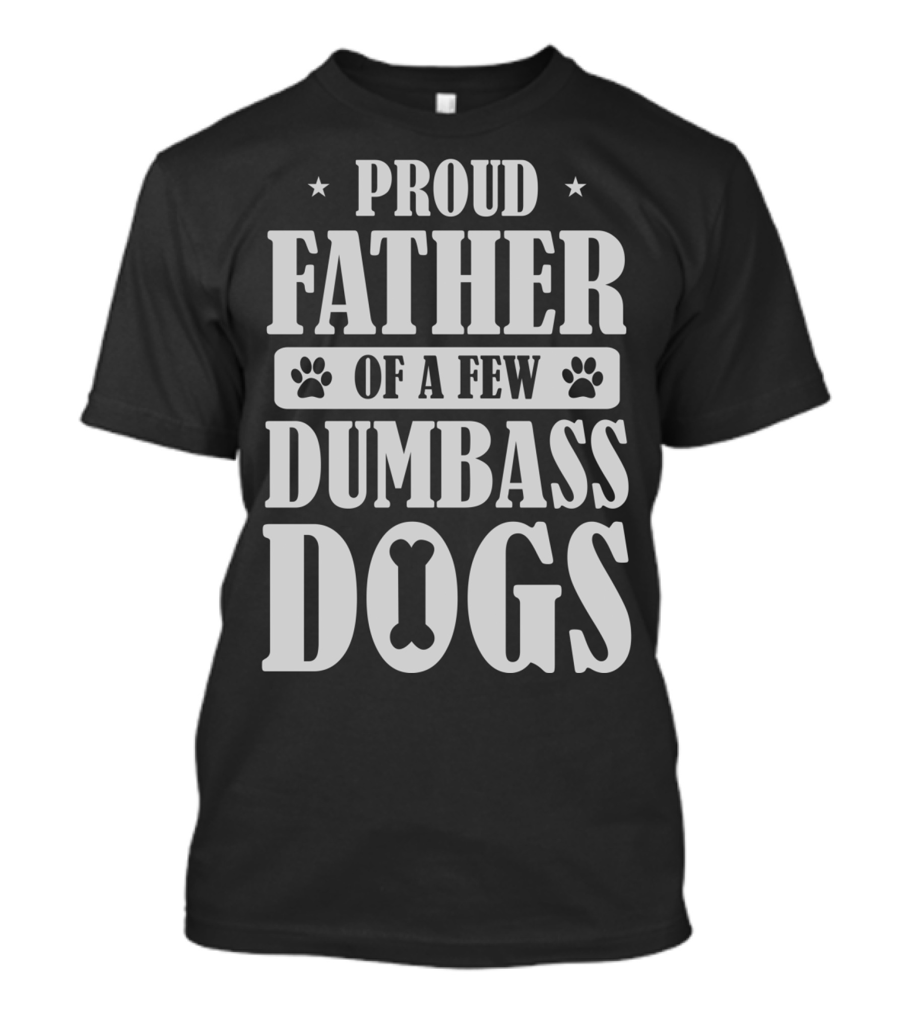 Proud Father Of A Few Dumbass Dogs Funny Dog Dad T-Shirt