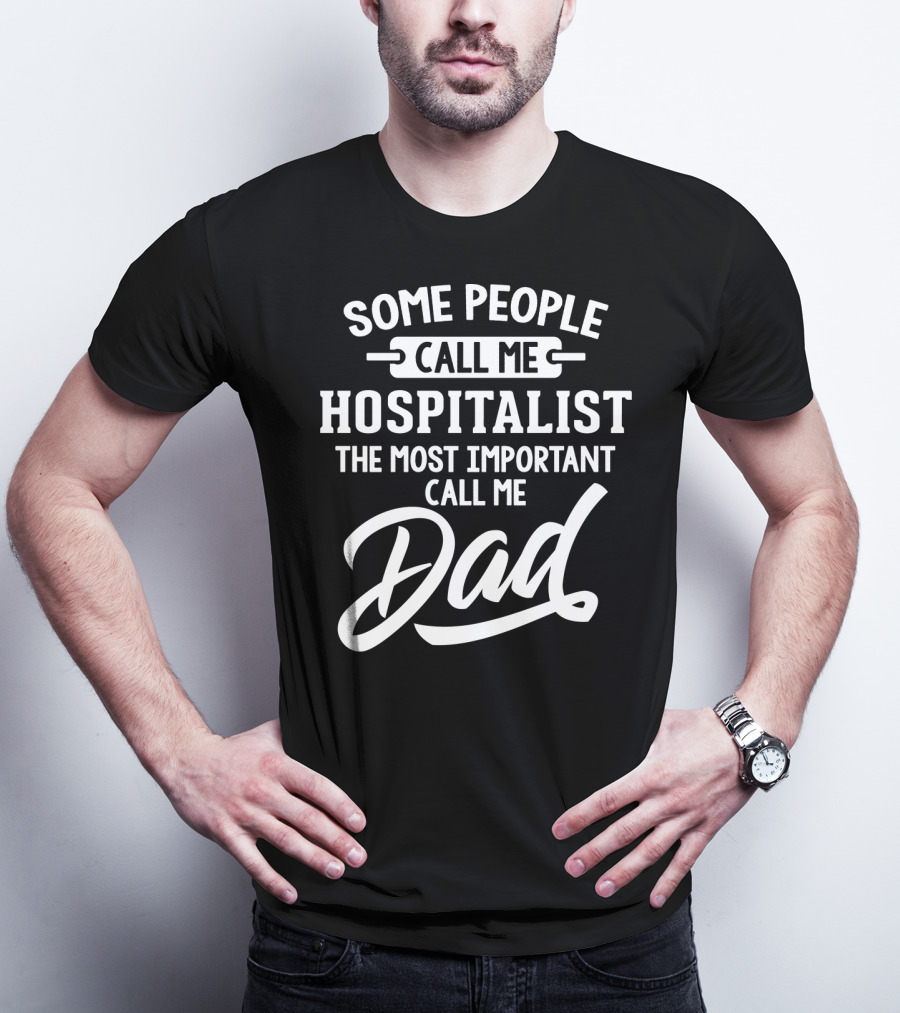 Some People Call Me Hospitalist The Most Important Call Me Dad T-Shirt