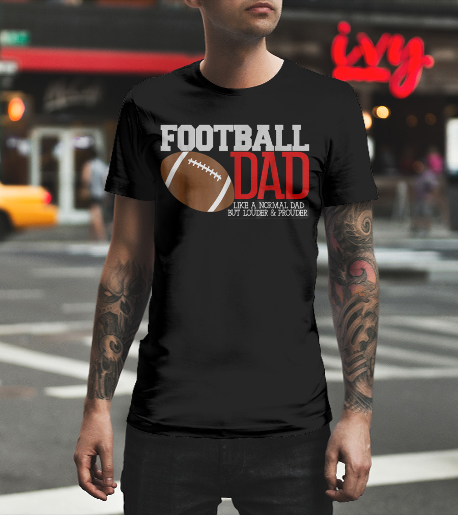 FOOTBALL DAD LIKE A NORMAL DAD BUT LOUDER And PROUDER T-Shirt