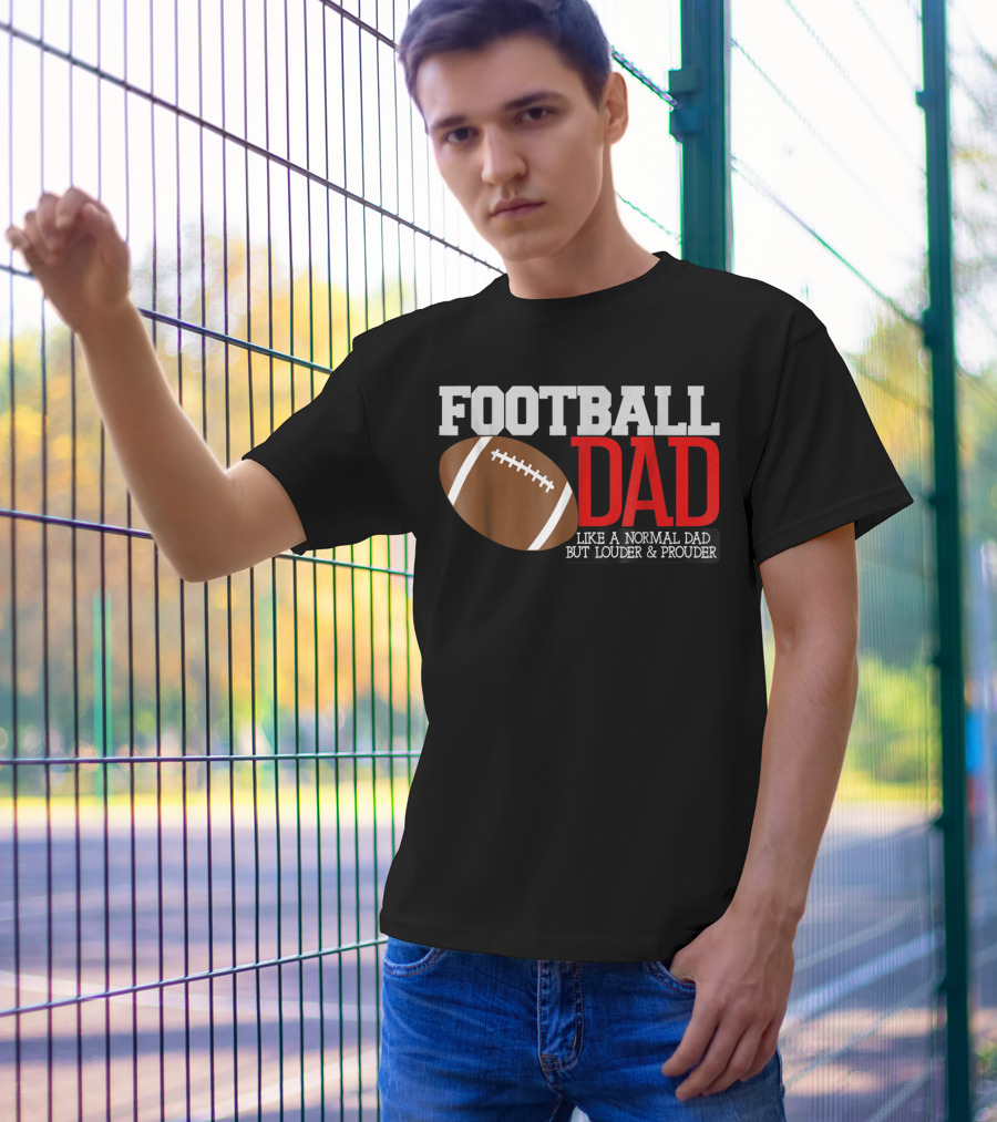 FOOTBALL DAD LIKE A NORMAL DAD BUT LOUDER And PROUDER T-Shirt