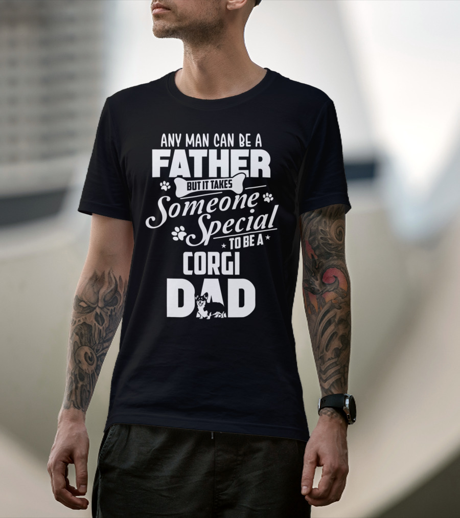 Any Man Can Be A Father But It Takes Someone Special To Be A Corgi Dad Funny Cute Corgi Lover65 T-Shirt