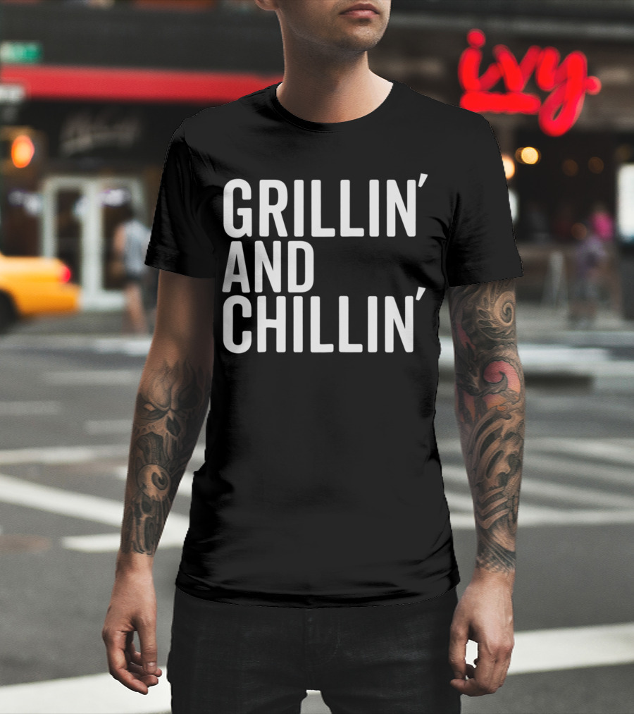 Grillin And Chillin Grillin Chillin T-Shirt