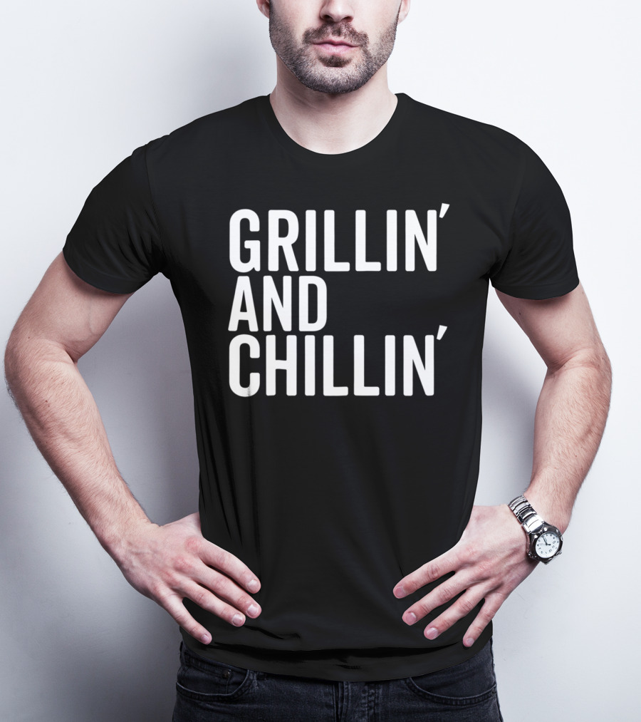Grillin And Chillin Grillin Chillin T-Shirt