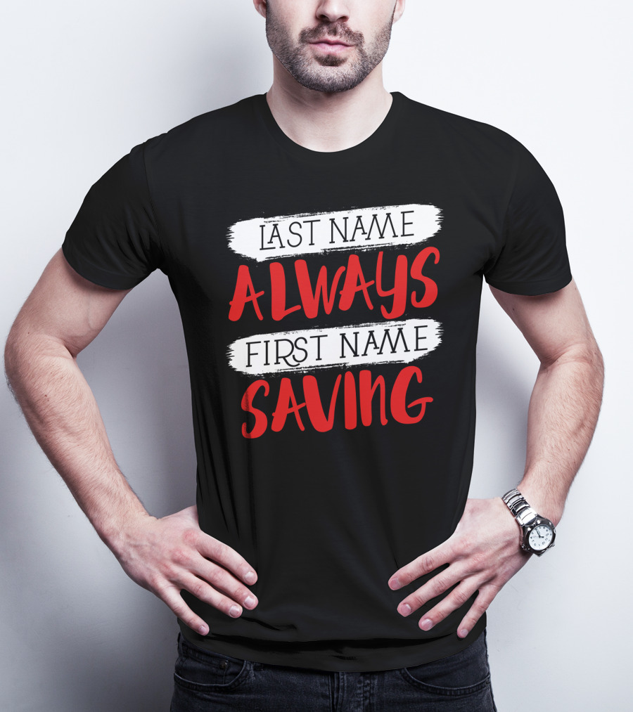 Last Name Always First Name Saving Dad Longsleeve T-Shirt