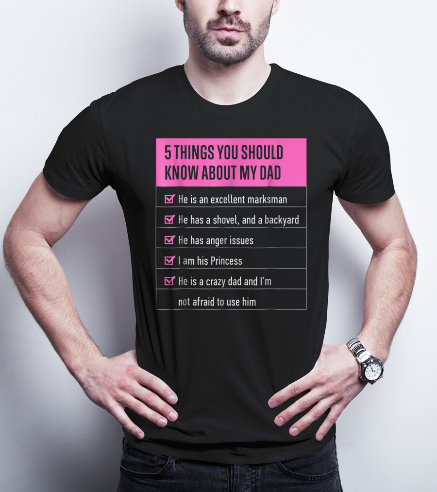 5 Things You Should Know About My Dad Excellent Marksman Shovel Anger Issues Princess Crazy Dad T-Shirt