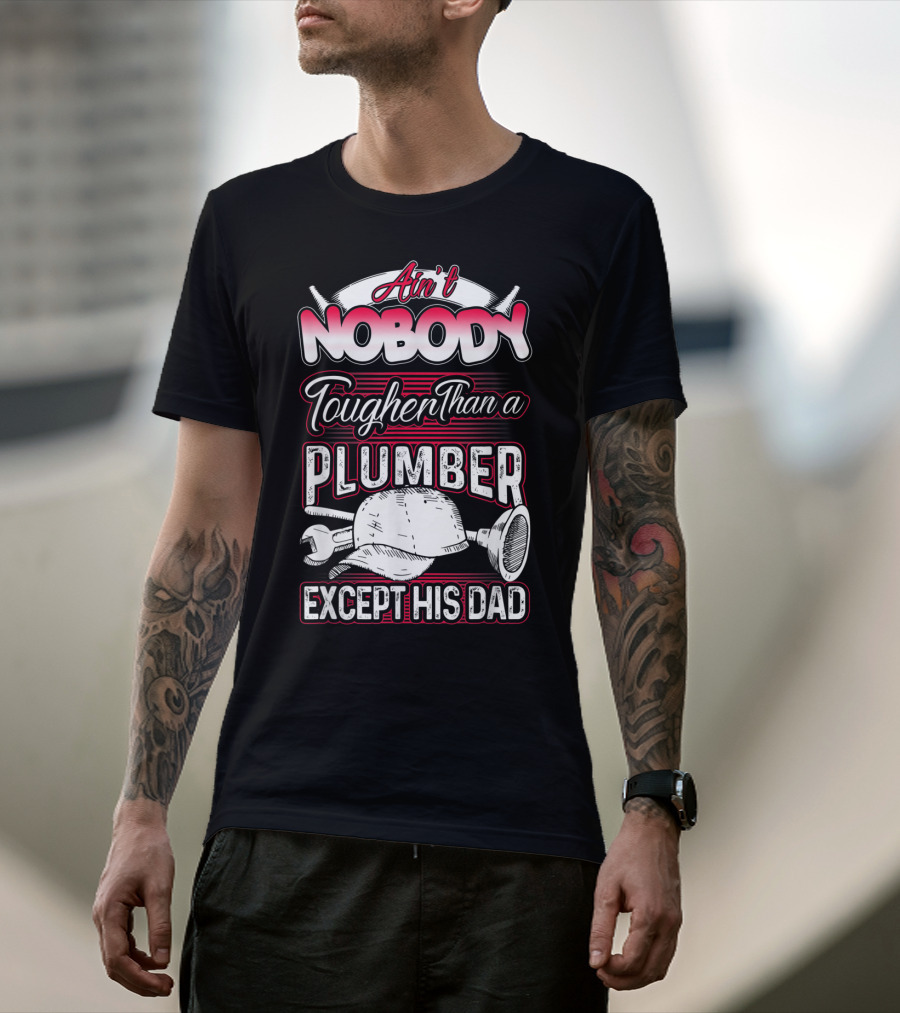 Ain't Nobody Tougher Than A Plumber Except His Dad With Tools And Hard Hat T-Shirt