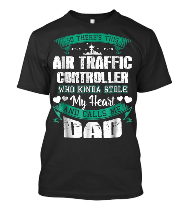 SO THERE'S THIS AIR TRAFFIC CONTROLLER WHO KINDA STOLE MY HEART AND CALLS ME DAD T-Shirt