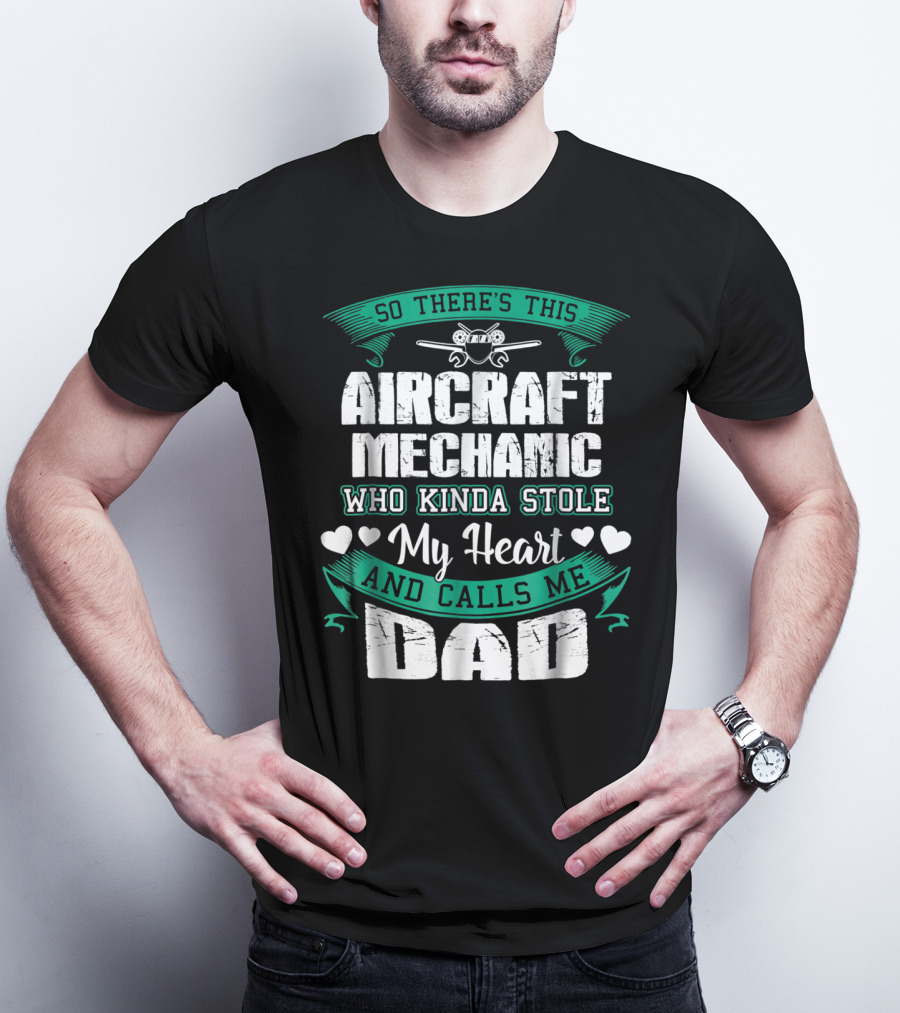 So There's This Aircraft Mechanic Who Kinda Stole My Heart And Calls Me Dad T-Shirt