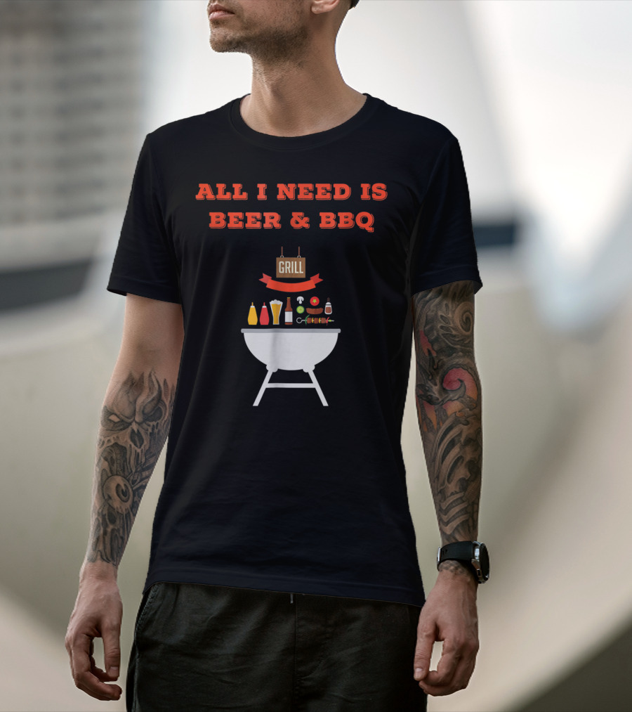 ALL I NEED IS BEER And BBQ Grill Dad Pun T-Shirt