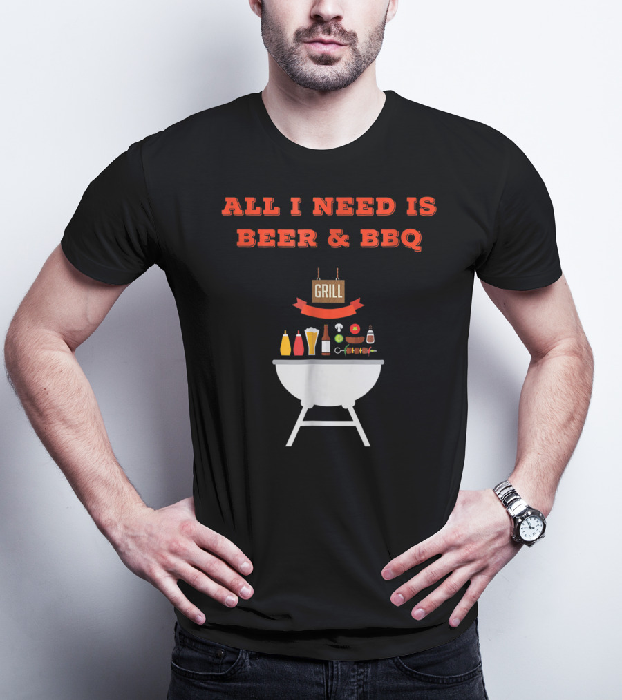 ALL I NEED IS BEER And BBQ Grill Dad Pun T-Shirt