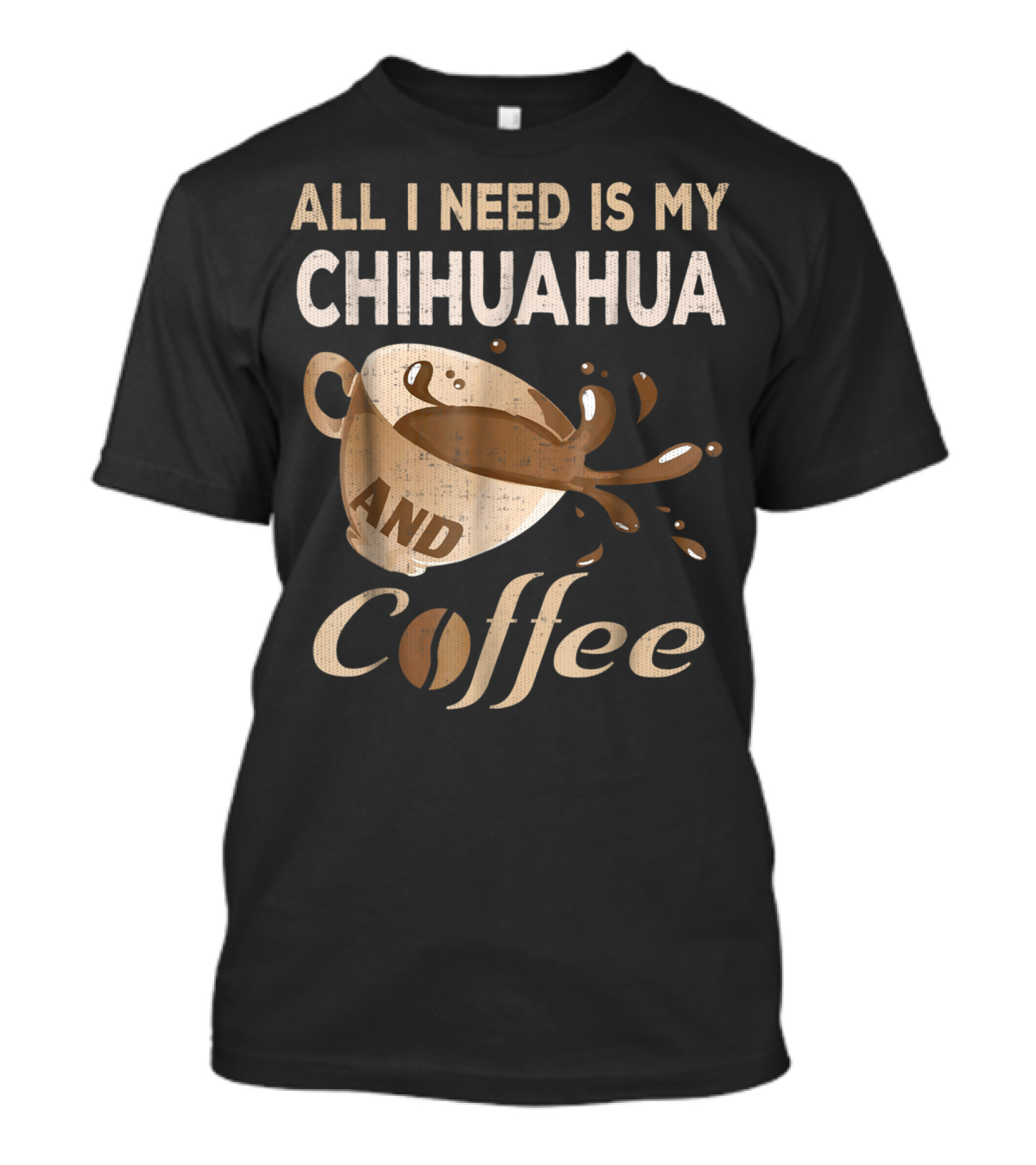 All I Need Is My Chihuahua And Coffee T-Shirt