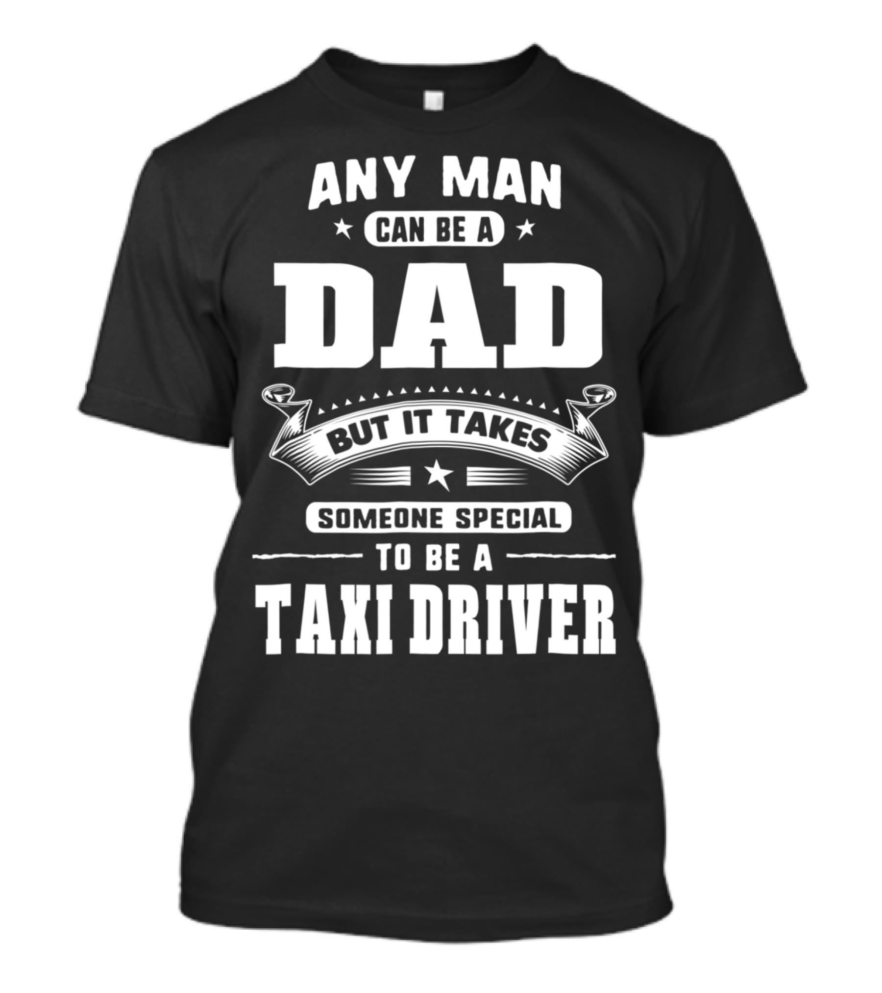 Any Man Can Be A Dad But It Takes Someone Special To Be A Taxi Driver T-Shirt