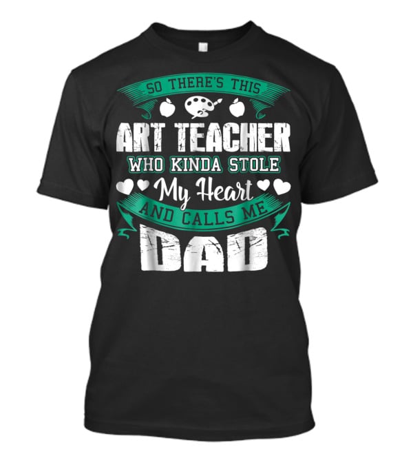 So There's This Art Teacher Who Kinda Stole My Heart And Calls Me Dad T-Shirt