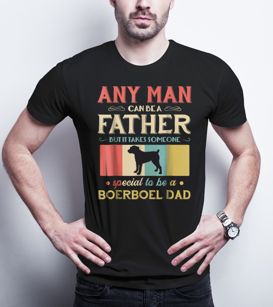 Any Man Can Be A Father But It Takes Someone Special To Be A Boerboel Dad T-Shirt